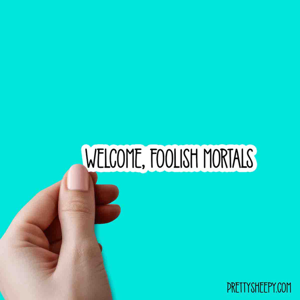 Welcome, Foolish Mortals Cute Quotes Vinyl Sticker – Pretty Sheepy
