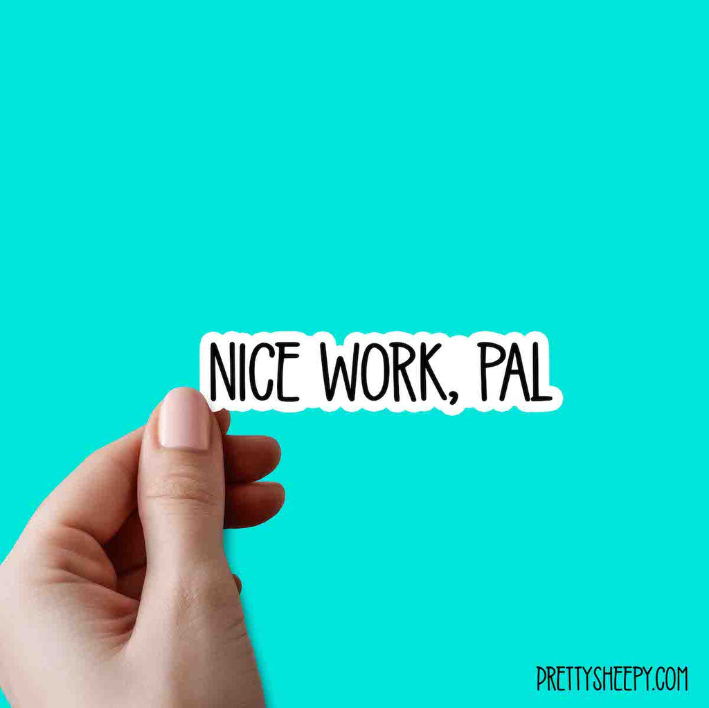 Nice Work, Pal Cute Quotes Vinyl Sticker – Pretty Sheepy